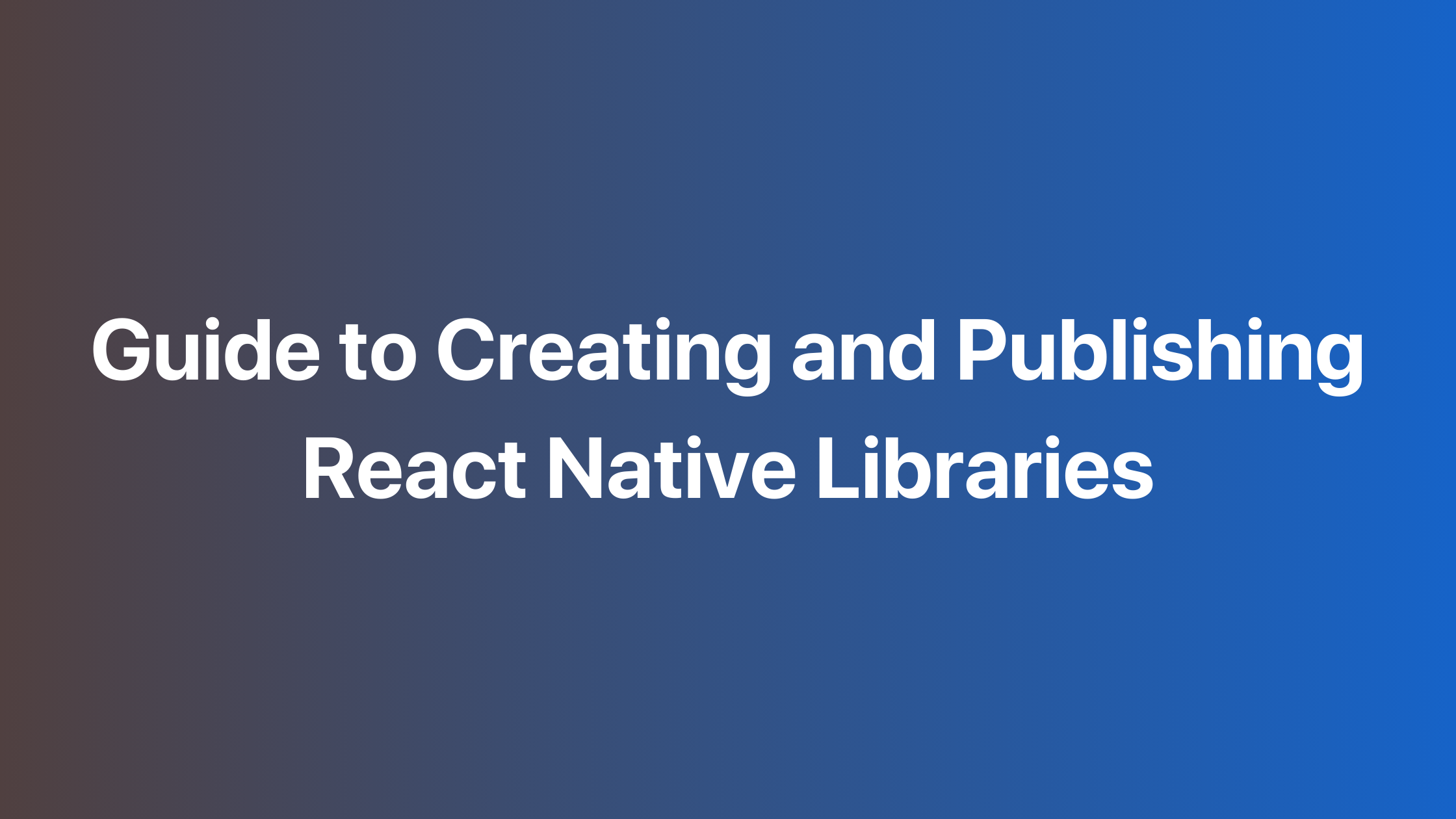 Guide to Creating and Publishing React Native Libraries
