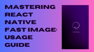 Mastering React Native Fast Image: Usage Guide
