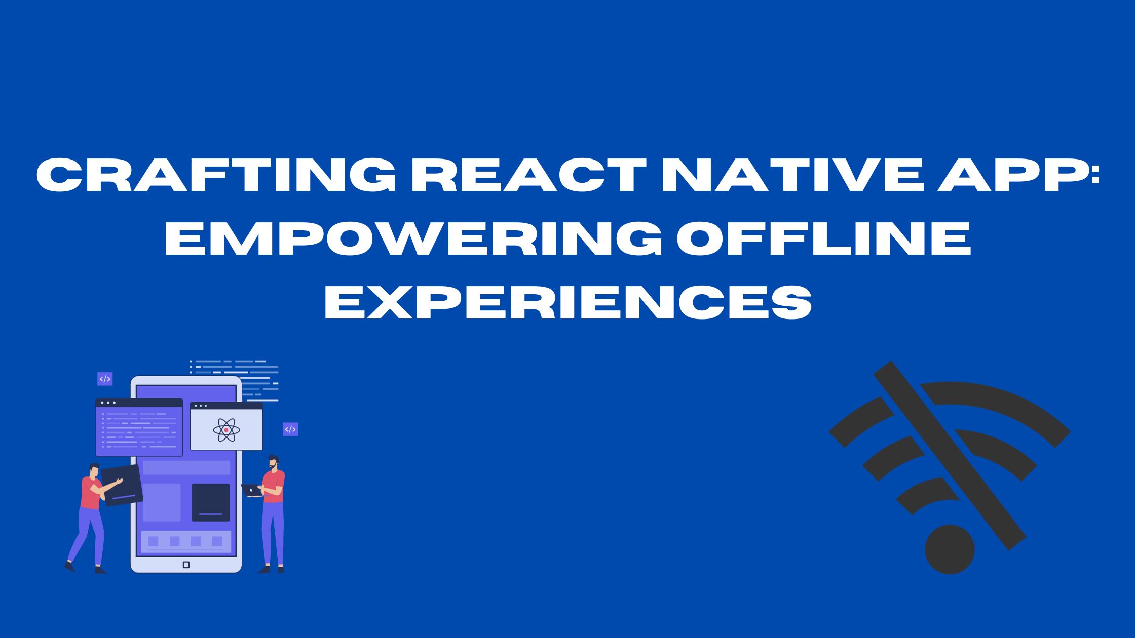 Crafting React Native App: Empowering Offline Experiences Crafting React Native App: Empowering Offline Experiences