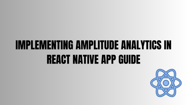 Implementing Amplitude Analytics in React Native App Guide