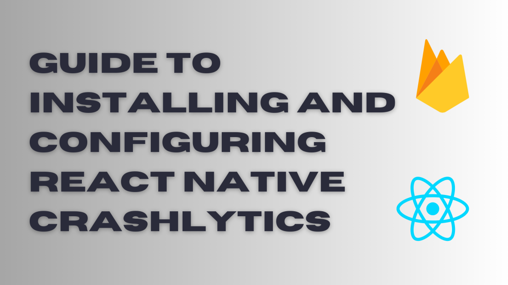 Guide to Installing and Configuring React Native Crashlytics