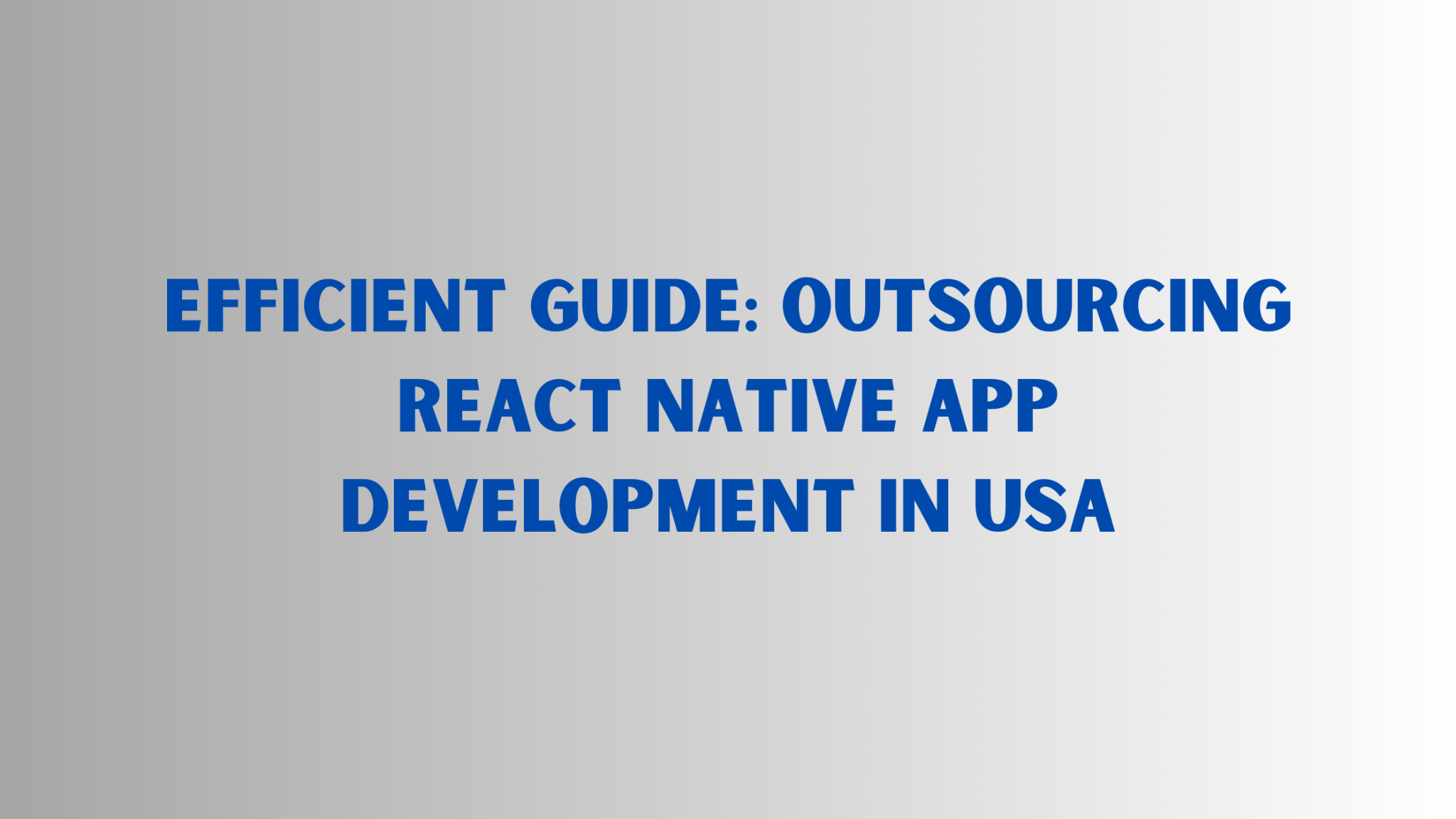 Efficient Guide: Outsourcing React Native App Development in USA