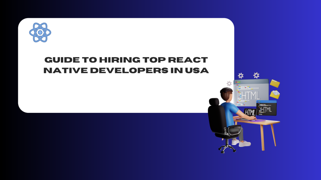 Guide to Hiring Top React Native Developers in USA